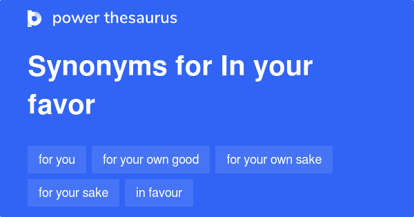 IN YOUR FAVOR Synonyms: 83 Similar Phrases