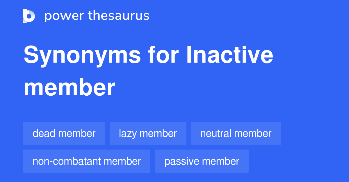INACTIVE MEMBER Synonyms: 71 Similar Words & Phrases
