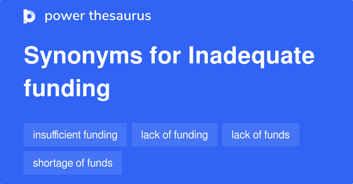 INADEQUATE FUNDING Synonyms: 217 Similar Words & Phrases