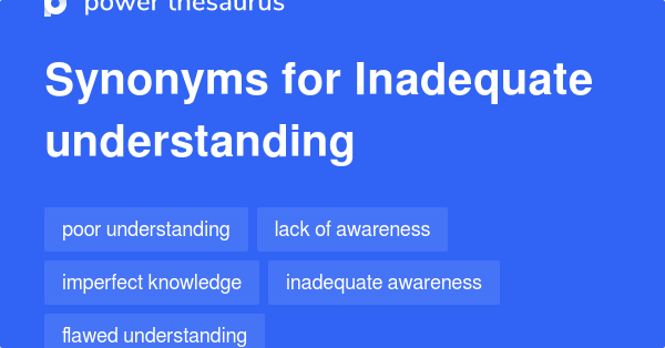 INADEQUATE UNDERSTANDING Synonyms: 279 Similar Words & Phrases
