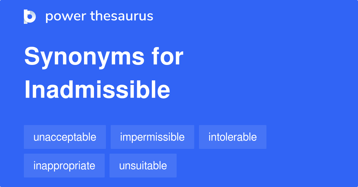 INADMISSIBLE Synonyms: 565 Similar Words & Phrases