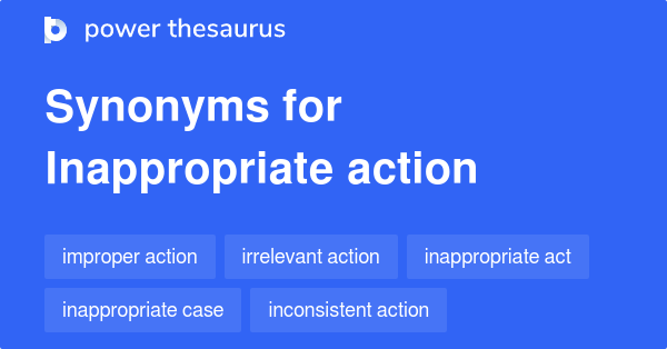 INAPPROPRIATE ACTION Synonyms: 201 Similar Words & Phrases