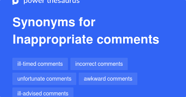 INAPPROPRIATE COMMENTS Synonyms: 106 Similar Words & Phrases