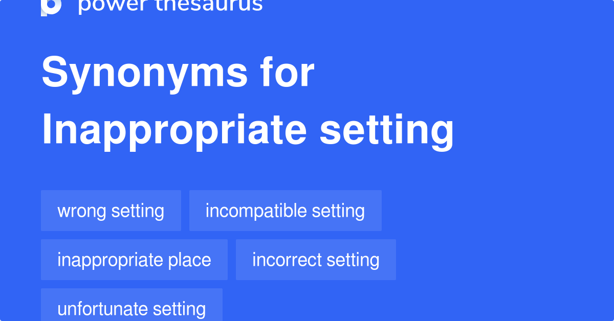 Inappropriate Setting synonyms - 33 Words and Phrases for Inappropriate ...