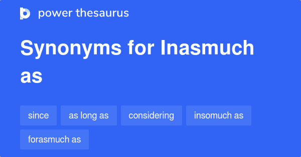 INASMUCH AS Synonyms: 208 Similar Words & Phrases