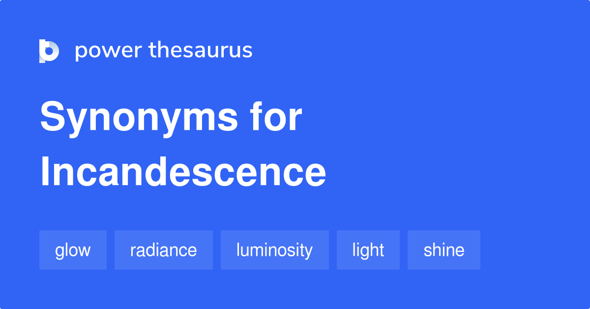 Incandescence synonyms - 335 Words and Phrases for Incandescence