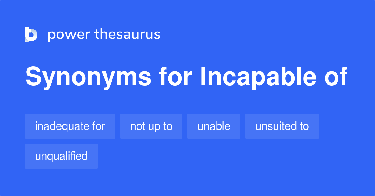 INCAPABLE OF Synonyms: 424 Similar Words & Phrases