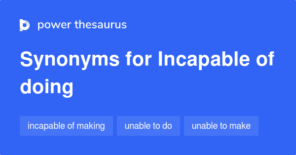 Incapable Of Doing synonyms - 78 Words and Phrases for Incapable Of Doing