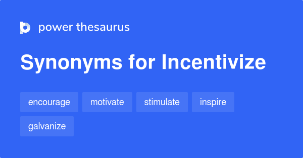 INCENTIVIZE Synonyms: 304 Similar Words & Phrases