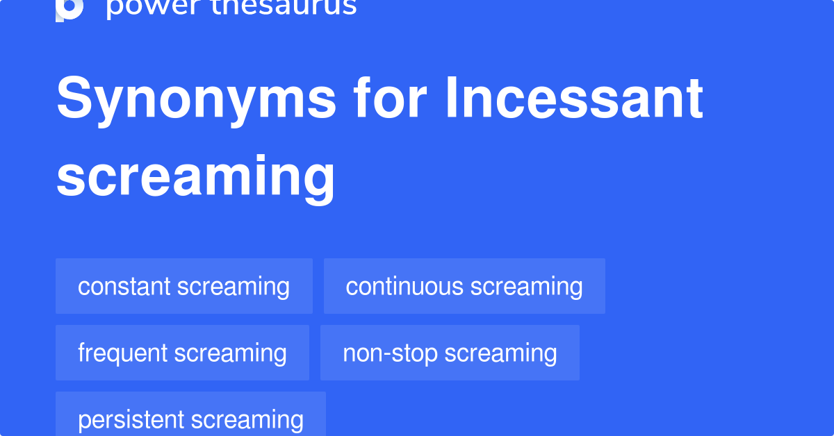 Incessant Screaming synonyms - 6 Words and Phrases for Incessant Screaming