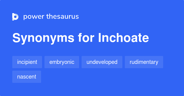 INCHOATE Synonyms: 443 Similar Words & Phrases