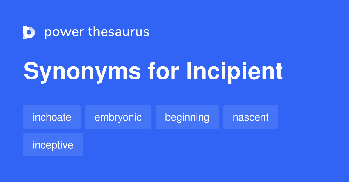 INCIPIENT Synonyms: 604 Similar Words & Phrases