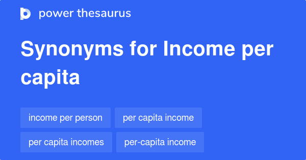 INCOME PER CAPITA Synonyms: 69 Similar Phrases