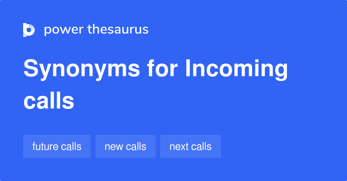 INCOMING CALLS Synonyms: 24 Similar Phrases