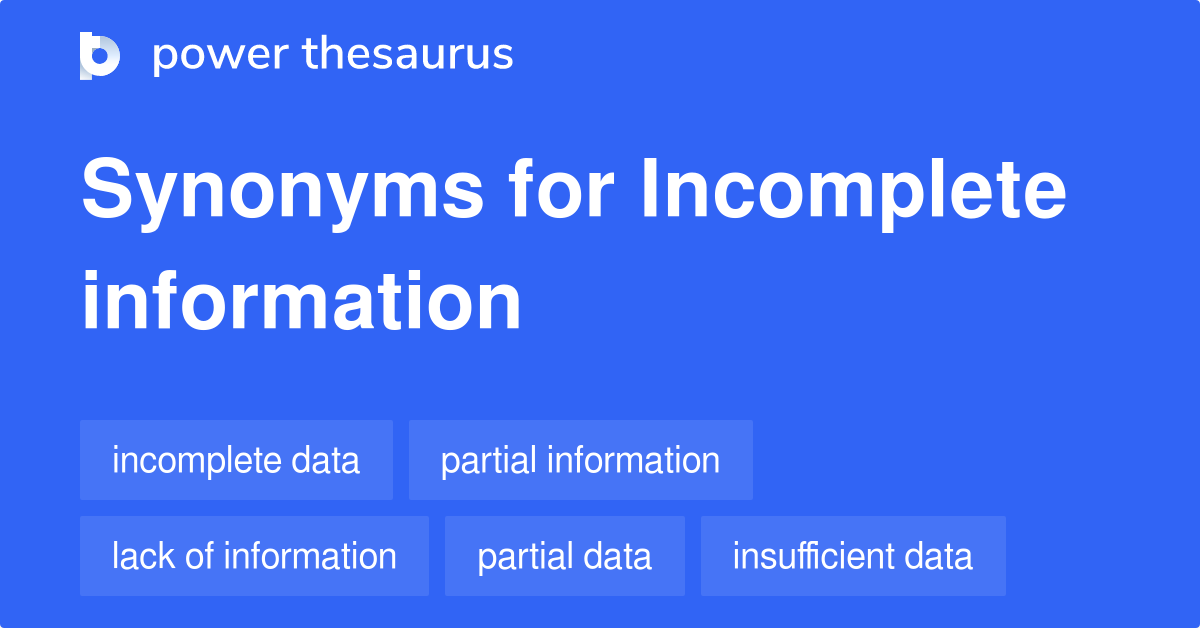 INCOMPLETE INFORMATION Synonyms: 296 Similar Words & Phrases