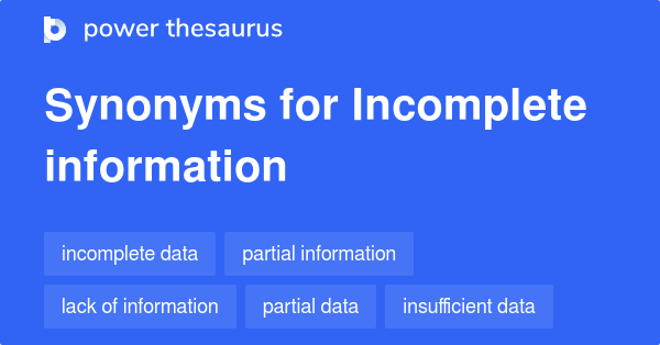 INCOMPLETE INFORMATION Synonyms: 296 Similar Words & Phrases