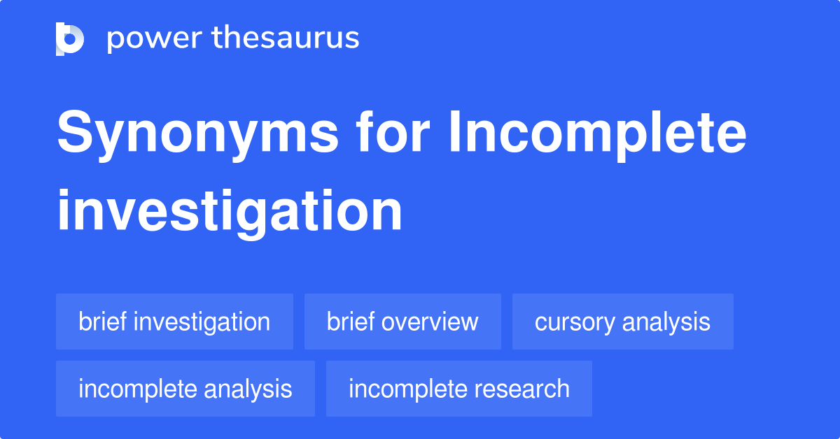 Incomplete Investigation synonyms - 167 Words and Phrases for ...