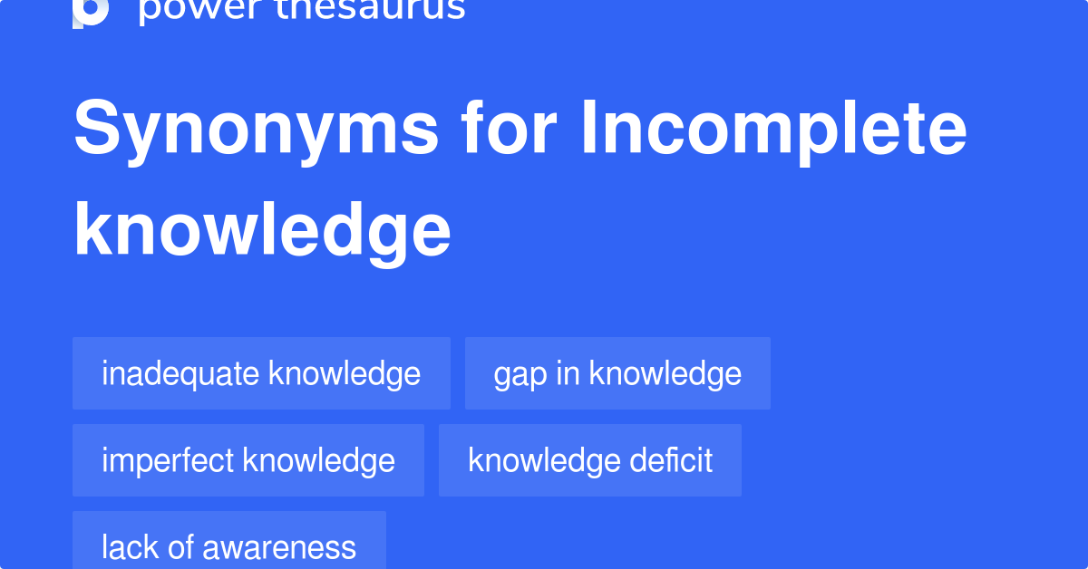 INCOMPLETE KNOWLEDGE Synonyms: 131 Similar Words & Phrases