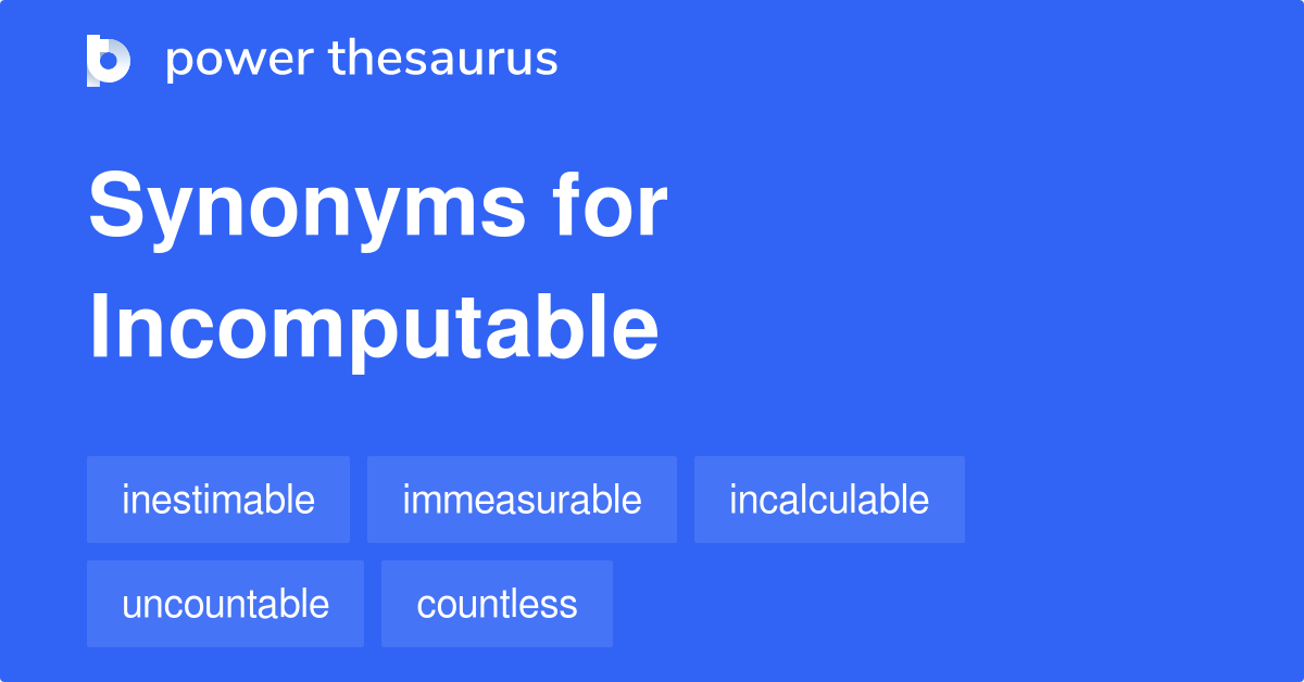 INCOMPUTABLE Synonyms: 266 Similar Words & Phrases