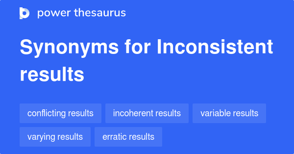 INCONSISTENT RESULTS Synonyms: 100 Similar Words & Phrases