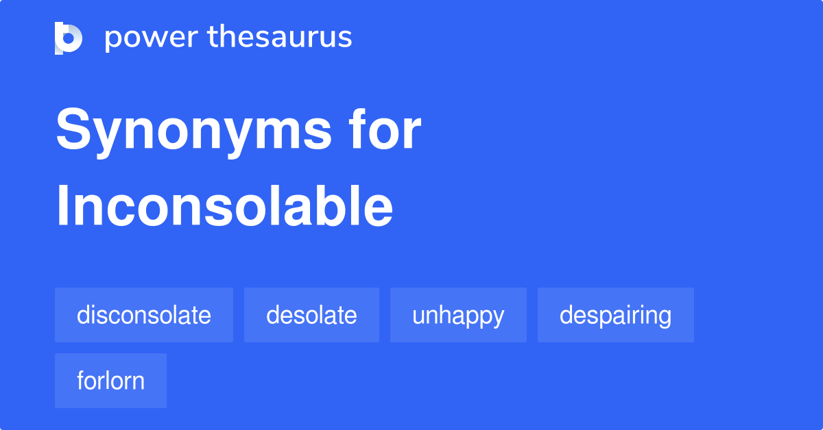 INCONSOLABLE Synonyms: 492 Similar Words & Phrases