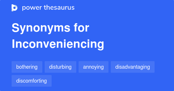 INCONVENIENCING Synonyms: 101 Similar Words & Phrases