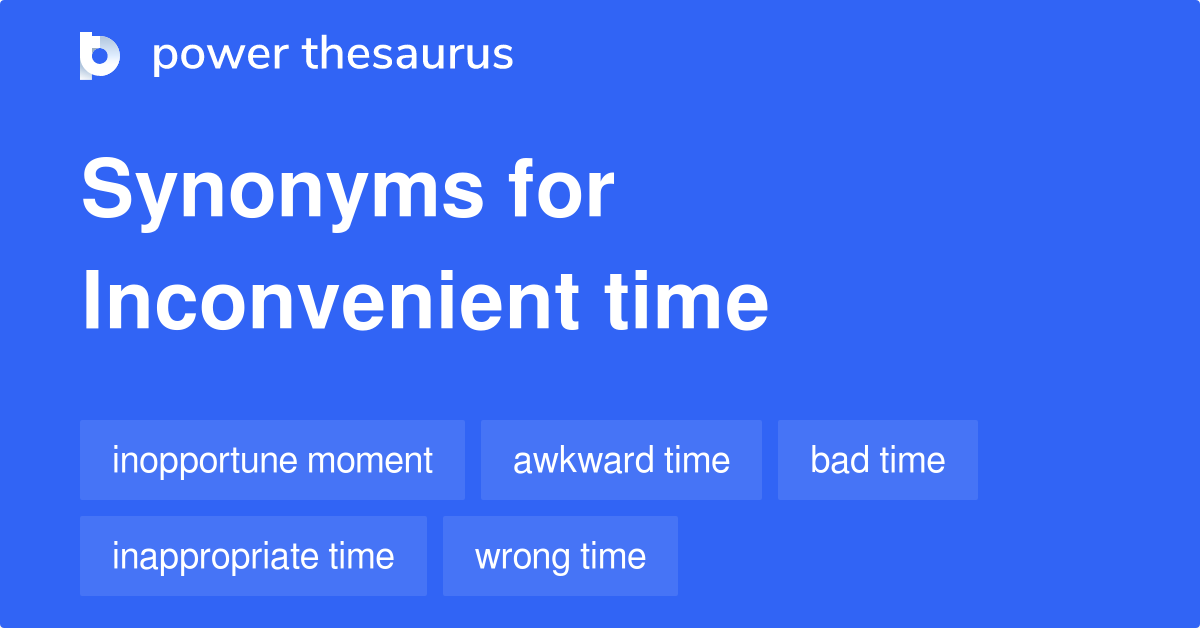 INCONVENIENT TIME Synonyms: 178 Similar Words & Phrases