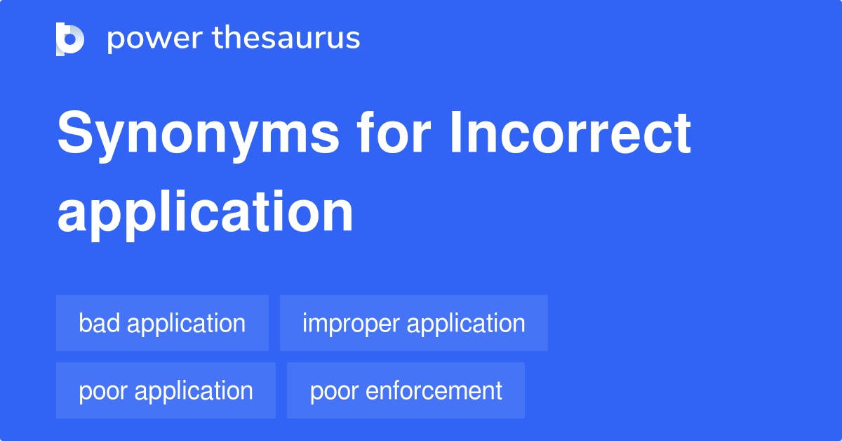 Incorrect Application synonyms - 58 Words and Phrases for Incorrect ...