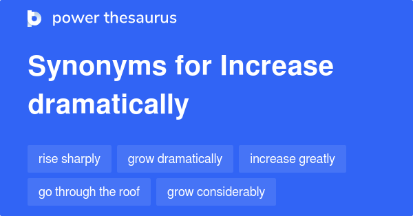 INCREASE DRAMATICALLY Synonyms: 232 Similar Words & Phrases