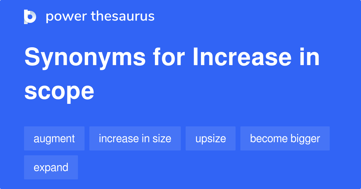 INCREASE IN SCOPE Synonyms: 304 Similar Words & Phrases