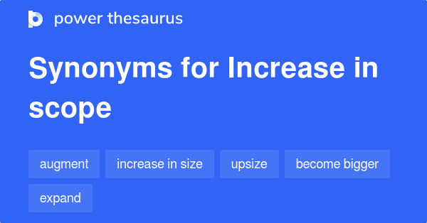 304 INCREASE IN SCOPE Synonyms