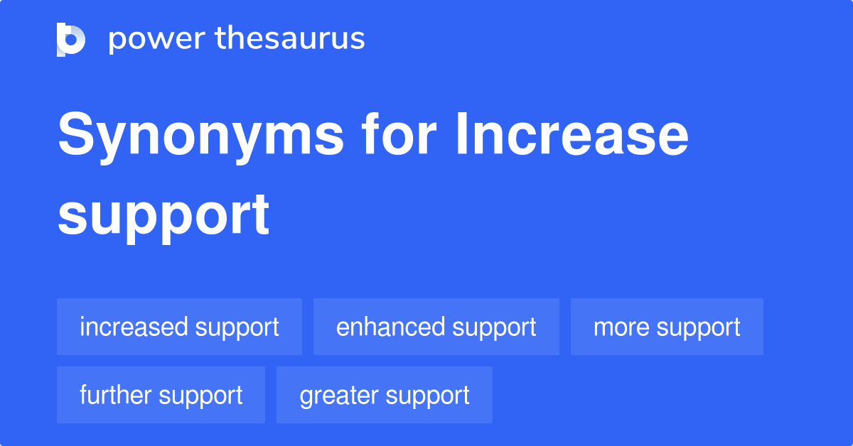 INCREASE SUPPORT Synonyms: 53 Similar Phrases