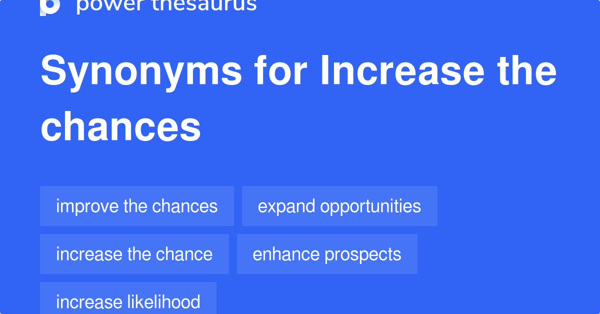 INCREASE THE CHANCES Synonyms: 97 Similar Words & Phrases