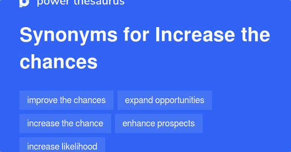 INCREASE THE CHANCES Synonyms: 97 Similar Words & Phrases