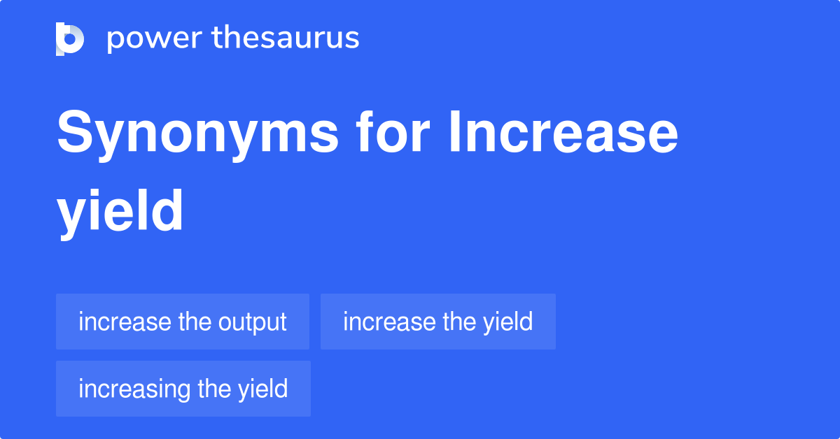 INCREASE YIELD Synonyms: 42 Similar Phrases