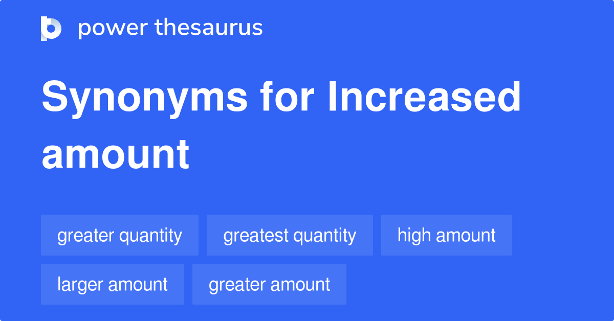 INCREASED AMOUNT Synonyms: 294 Similar Words & Phrases