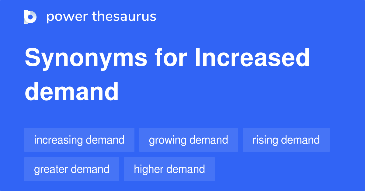 INCREASED DEMAND Synonyms: 144 Similar Words & Phrases
