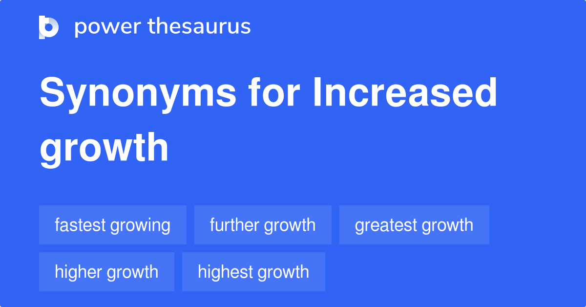 INCREASED GROWTH Synonyms: 33 Similar Phrases