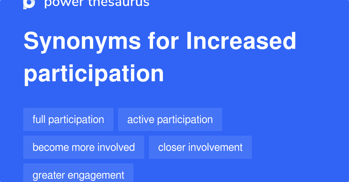 INCREASED PARTICIPATION Synonyms: 219 Similar Phrases