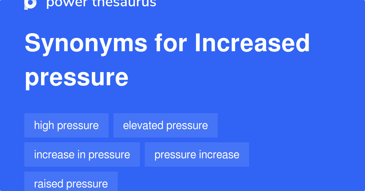 Increased Pressure synonyms - 270 Words and Phrases for Increased Pressure