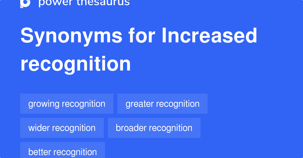 INCREASED RECOGNITION Synonyms: 290 Similar Words & Phrases