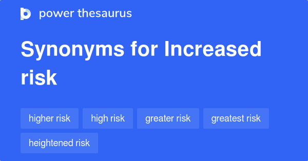 INCREASED RISK Synonyms: 228 Similar Phrases