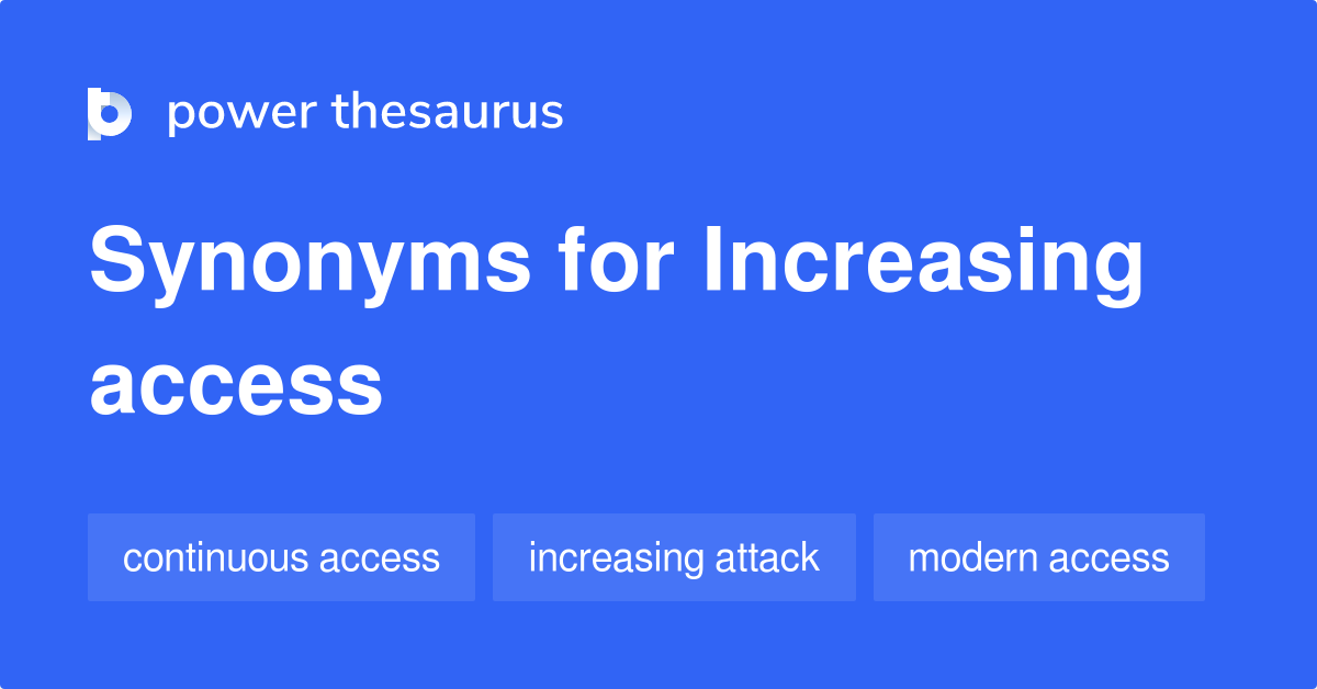 INCREASING ACCESS Synonyms: 47 Similar Phrases
