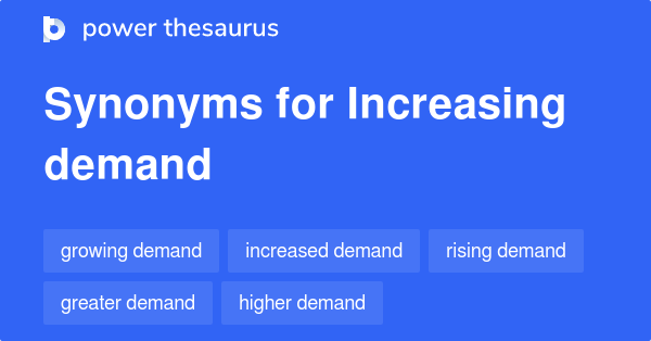INCREASING DEMAND Synonyms: 132 Similar Phrases