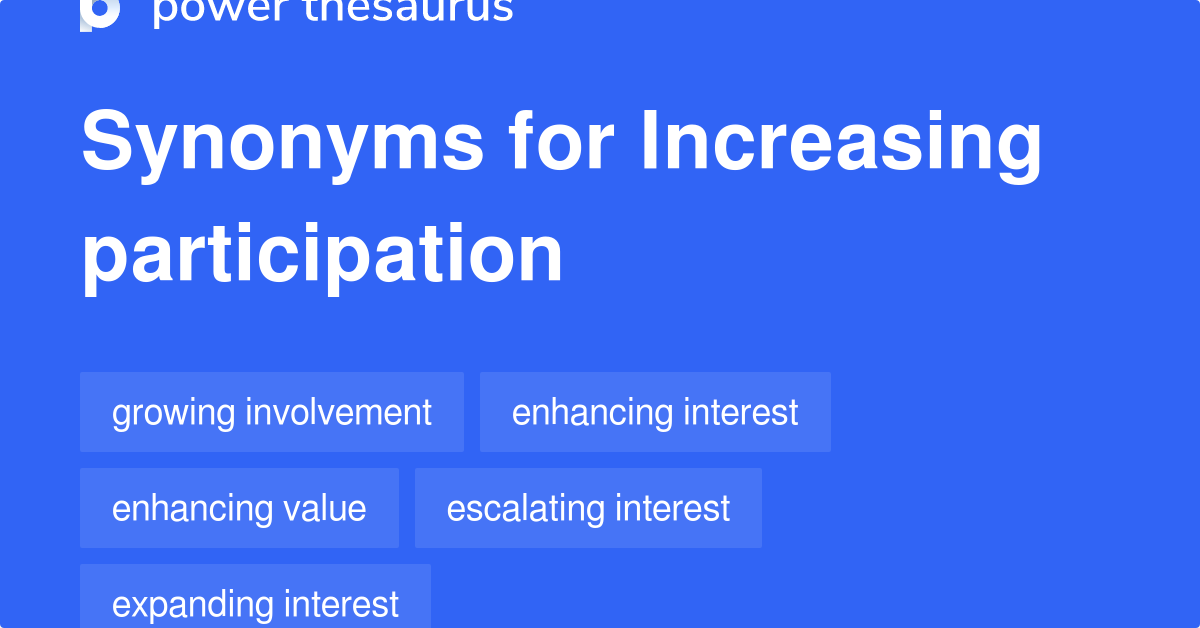 INCREASING PARTICIPATION Synonyms: 66 Similar Phrases