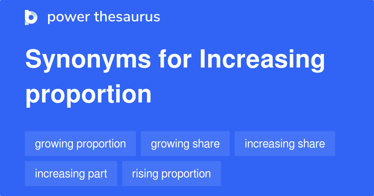 INCREASING PROPORTION Synonyms: 767 Similar Words & Phrases