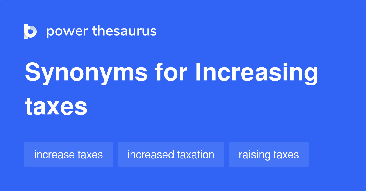 INCREASING TAXES Synonyms: 35 Similar Words & Phrases