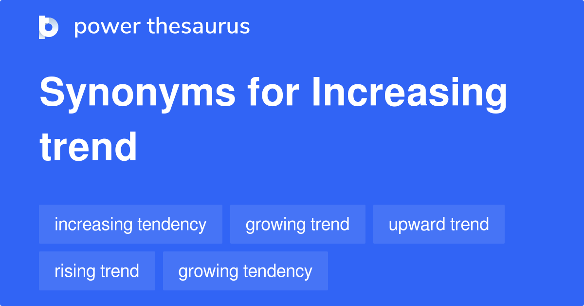 INCREASING TREND Synonyms: 65 Similar Words & Phrases