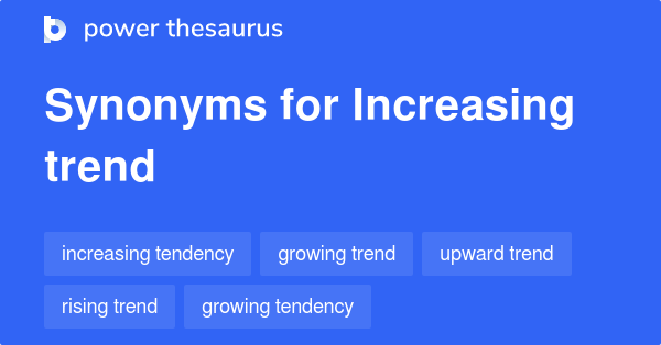 INCREASING TREND Synonyms: 65 Similar Words & Phrases