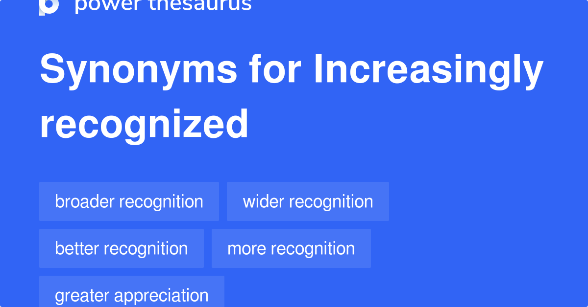 Increasingly Recognized synonyms - 166 Words and Phrases for ...